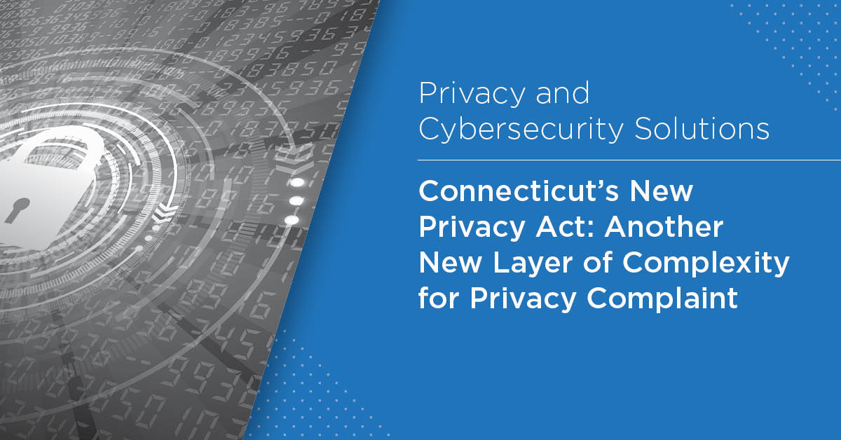 Connecticut’s New Privacy Act: Another New Layer of Complexity for ...