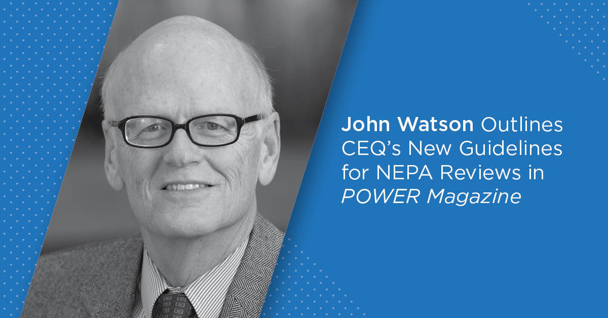 John Watson Outlines CEQ’s New Guidelines for NEPA Reviews in POWER ...