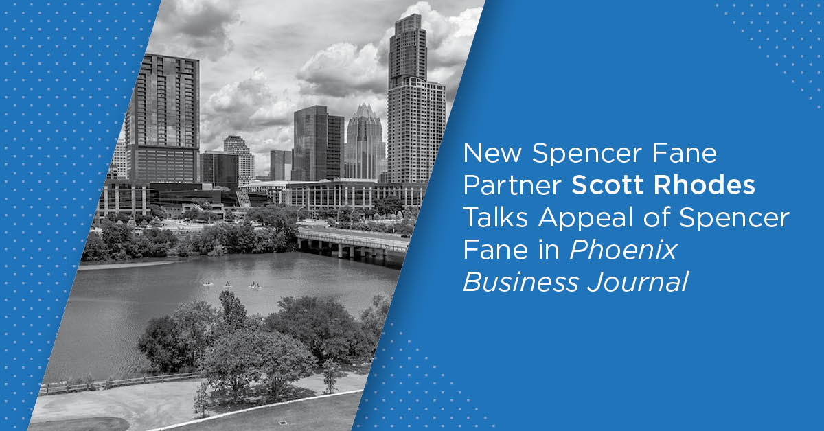 New Firm Partner Scott Rhodes Talks Appeal of Spencer Fane in Phoenix ...