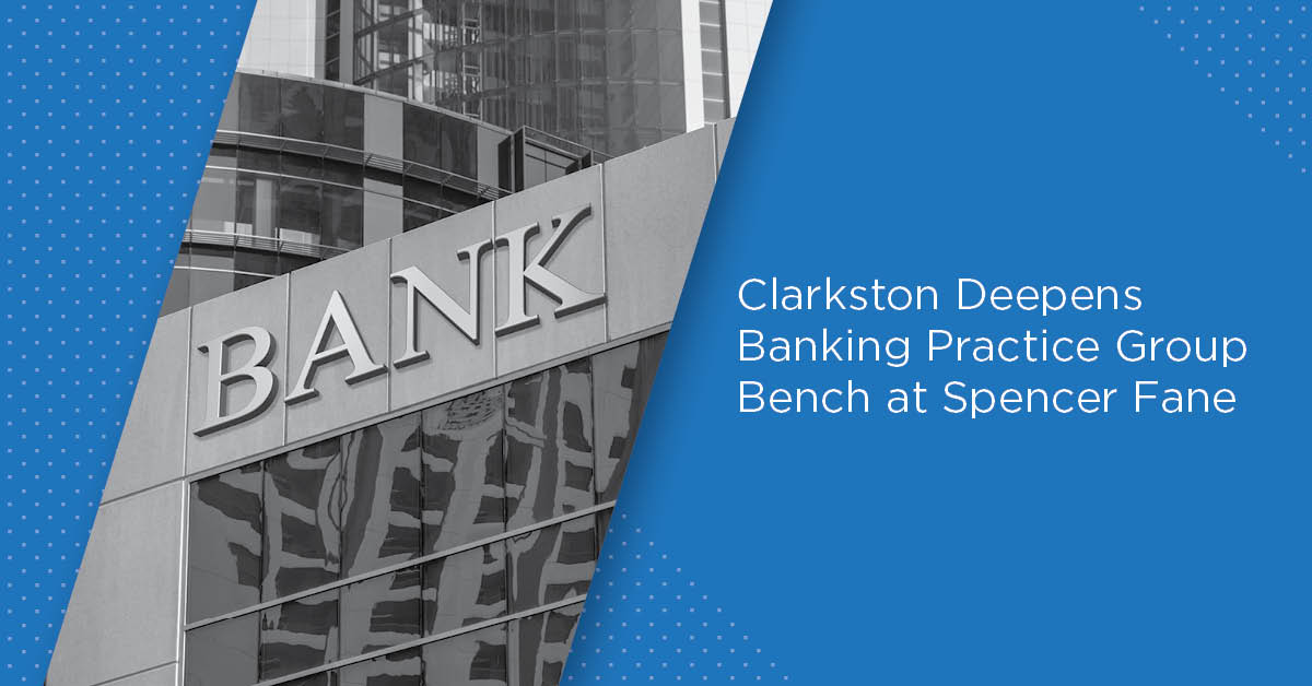 Clarkston Deepens Banking Practice Group Bench at Spencer Fane ...
