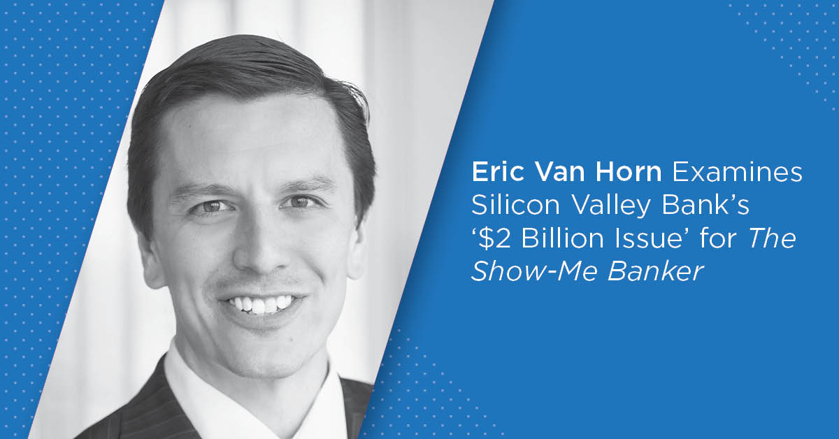 Eric Van Horn Examines Silicon Valley Bank’s ‘$2 Billion Issue’ for The Show-Me Banker - Spencer ...
