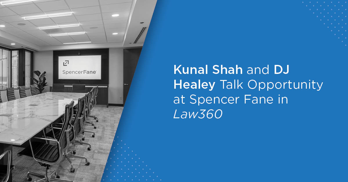 Kunal Shah and DJ Healey Talk Opportunity at Spencer Fane in Law360 ...