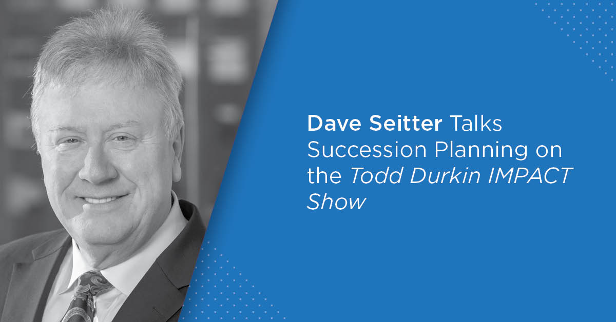 Dave Seitter Talks Succession Planning on the Todd Durkin IMPACT Show ...