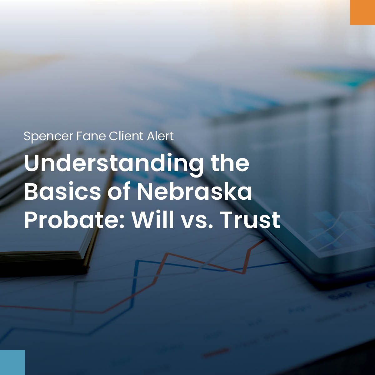 Understanding the Basics of Nebraska Probate: Will vs. Trust - Spencer Fane