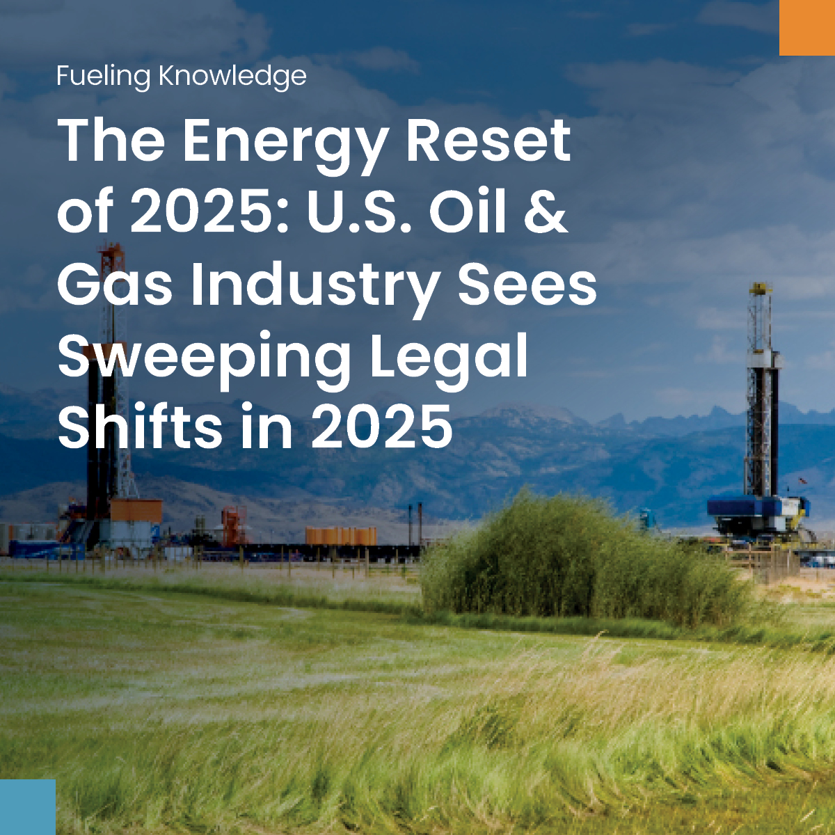 The Energy Reset of 2025: U.S. Oil & Gas Industry Sees Sweeping Legal ...